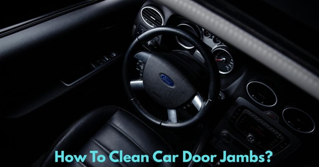 7 Best Steps How To Clean Car Door Jambs? | Peak Picks Place
